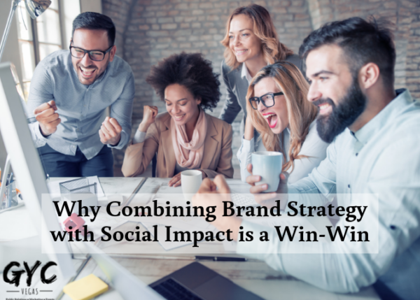 Why Combining Brand Strategy With Social Impact Is a Win-Win - GYC Vegas