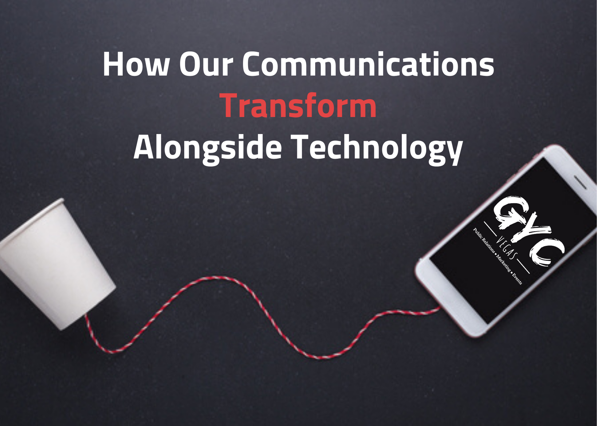 How Our Communications Transform Alongside Technology - GYC Vegas