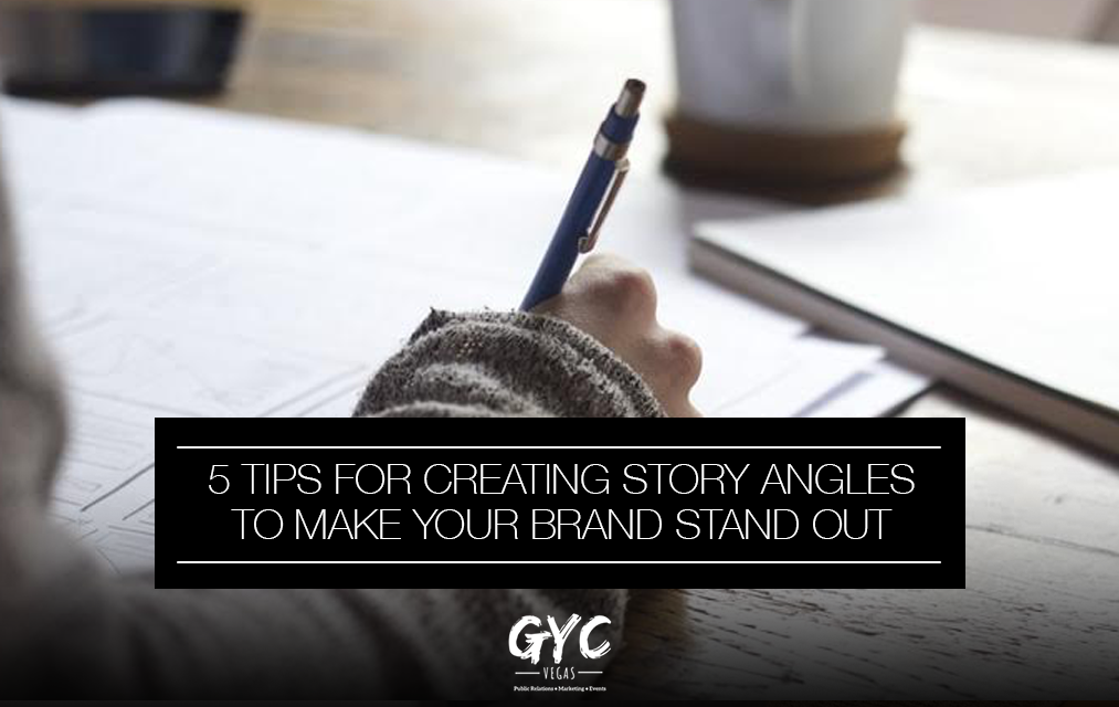 5 Tips for Creating Story Angles to Make Your Brand Stand Out - GYC Vegas